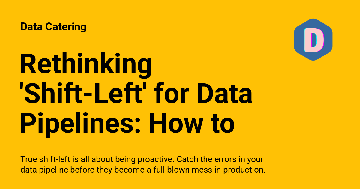 Rethinking 'Shift-Left' for Data Pipelines: How to Fix Issues Before They Crash the Party - Data ...
